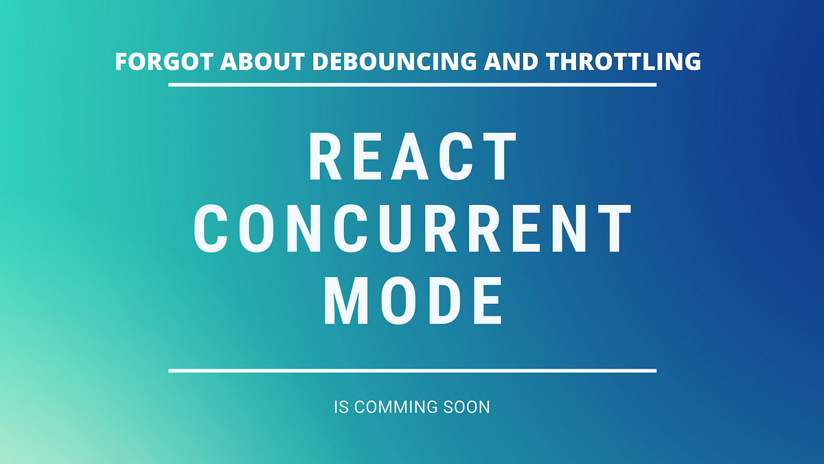 Forget about debouncing and throttling. React Concurrent Mode is just ...