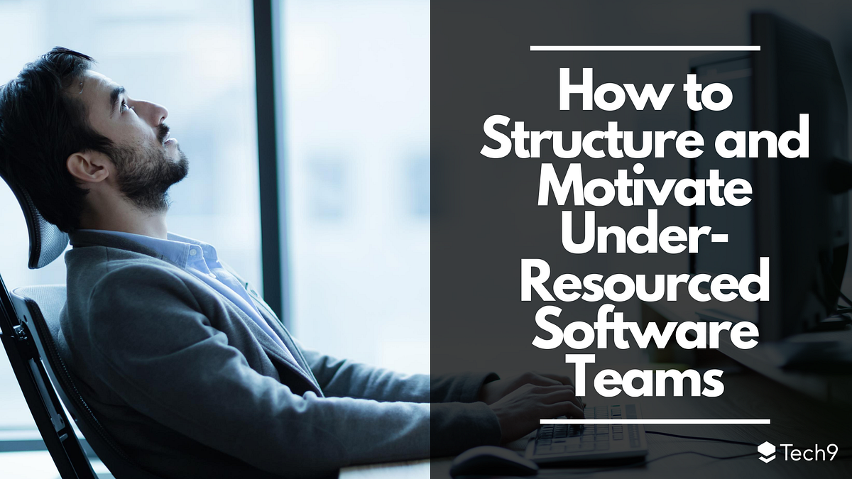 How to Structure and Motivate Under-Resourced Software Teams | by Tech9 ...