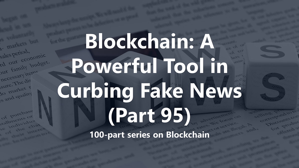 Blockchain: A Powerful Tool in Curbing Fake News (Part 95) | by ...