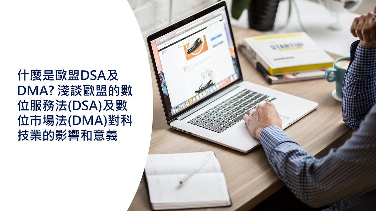 什麼是歐盟DSA及DMA? 淺談歐盟的數位服務法(DSA)及數位市場法(DMA)對科技業的影響和意義 - 黃亞森 Arthur Huang ...