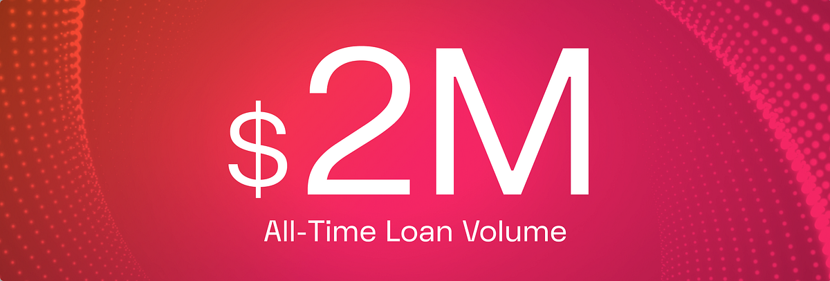 Celebrating a new milestone: $2M All-Time Loan Volume | Medium