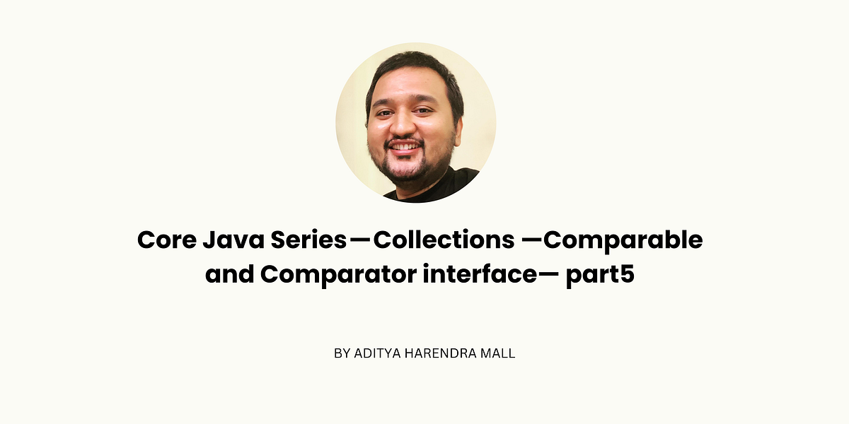 Core Java Series — Collections —Comparable and Comparator interface— part5 | by Aditya Harendra ...