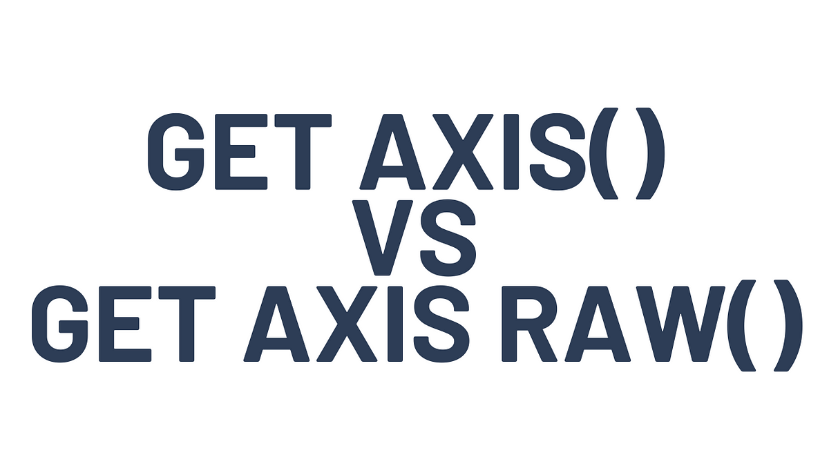 Unitys Inputgetaxis Vs Inputgetaxisraw Understanding Smoothing By Codewithk Medium