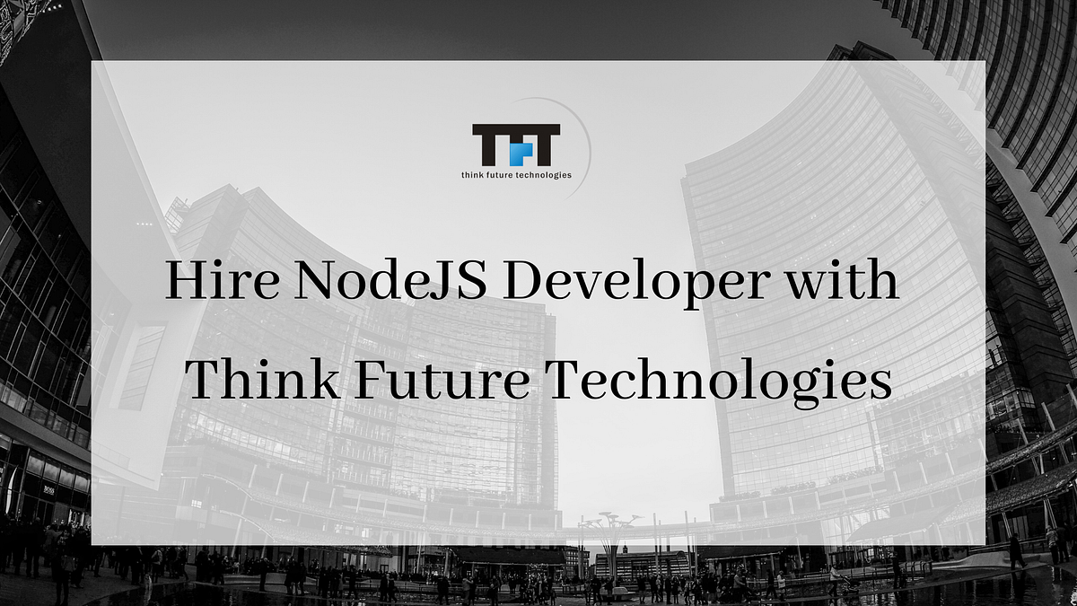 6 Things to Look for when Hiring a Node.Js Development Company | by Think Future Technologies ...