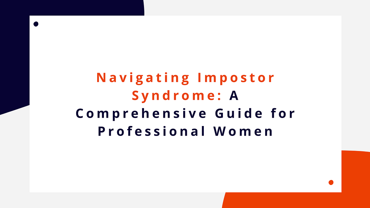 Navigating Impostor Syndrome: A Comprehensive Guide for Professional ...
