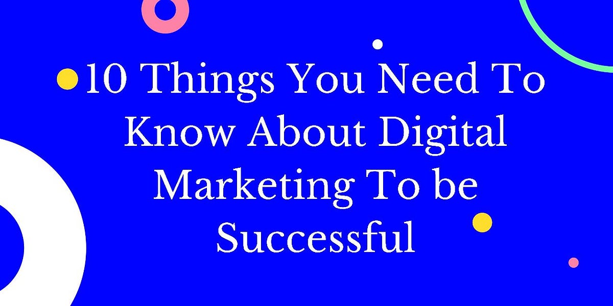 10 Things You Need to Know About Digital Marketing to be Successful ...
