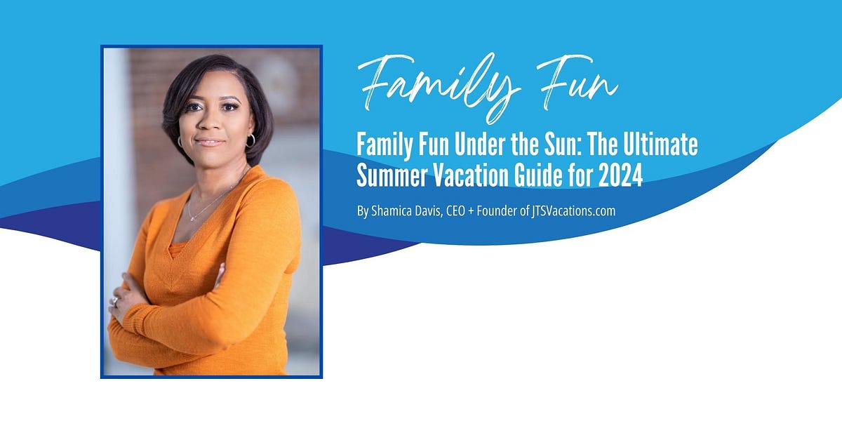 Family Fun Under the Sun: The Ultimate Summer Vacation Guide for 2024 ...