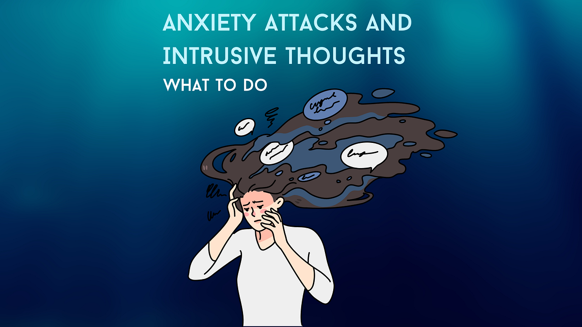 What to Do When You’re Suffering From an Anxiety Attack or Intrusive ...