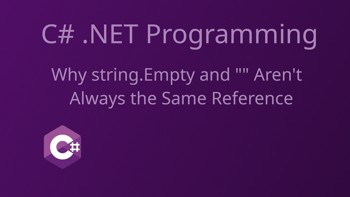 Why string.Empty and “” Aren’t Always the Same Reference in .NET | by ...