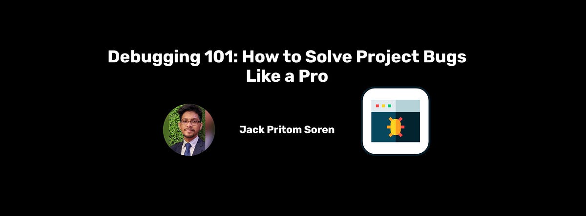 Debugging 101: How to Solve Project Bugs Like a Pro | by Jack Pritom Soren | Oct, 2024 | Medium