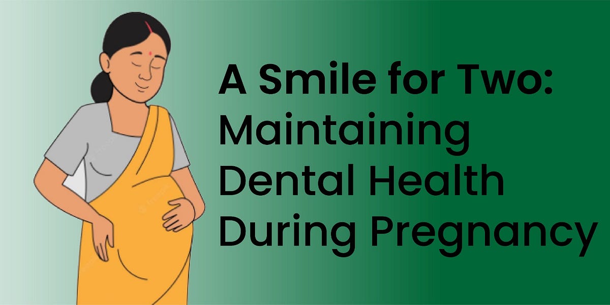 A SMILE FOR TWO: MAINTAINING DENTAL HEALTH DURING PREGNANCY | by ...