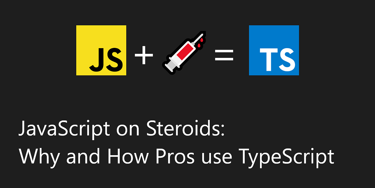 JavaScript on Steroids: Why and How Pros use TypeScript | by Tapajyoti Bose | Medium