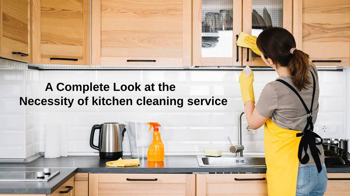 A Complete Look at the Necessity of kitchen cleaning service | by ...