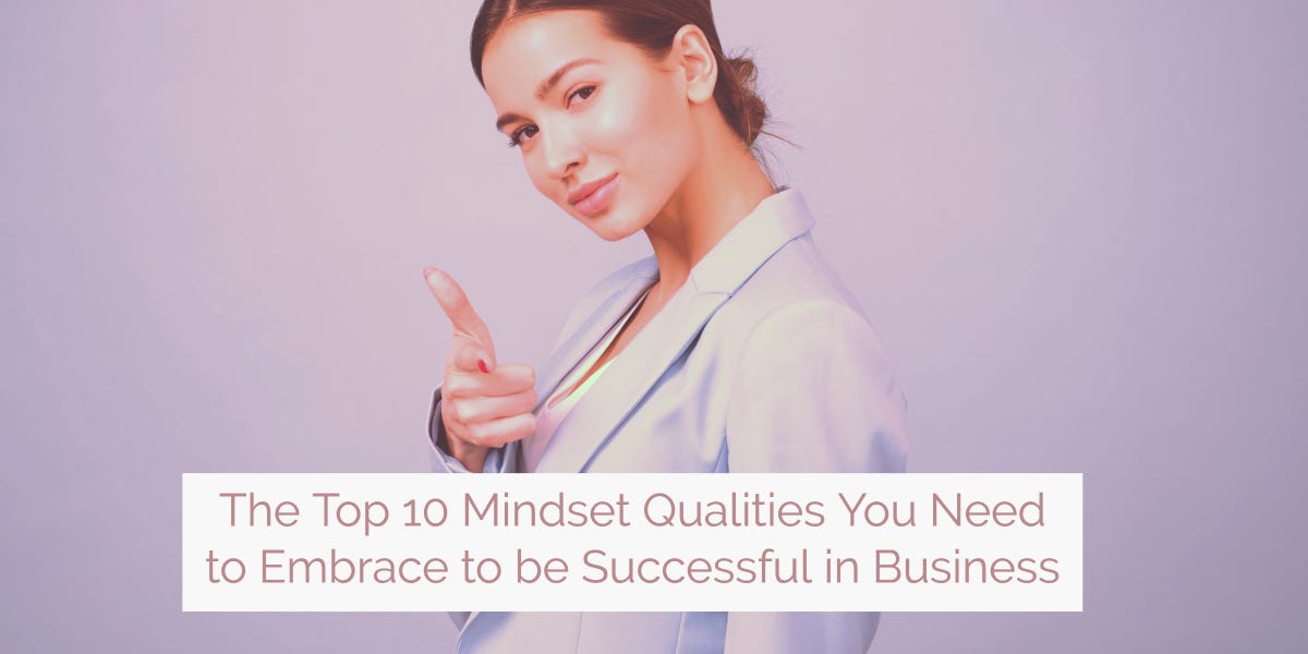 The Top 10 Mindset Qualities You Need to Embrace to be Successful in ...