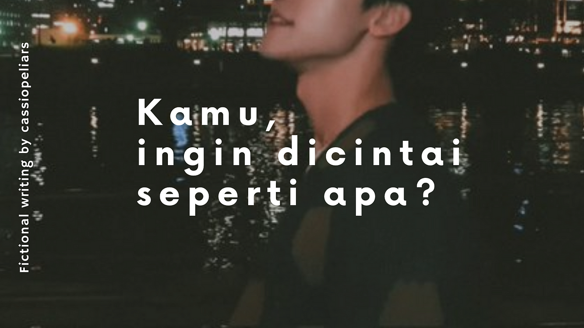 Kamu, ingin dicintai seperti apa? | by anaire__ | Medium Kamu, ingin dicintai seperti apa? | by anaire__ | Medium