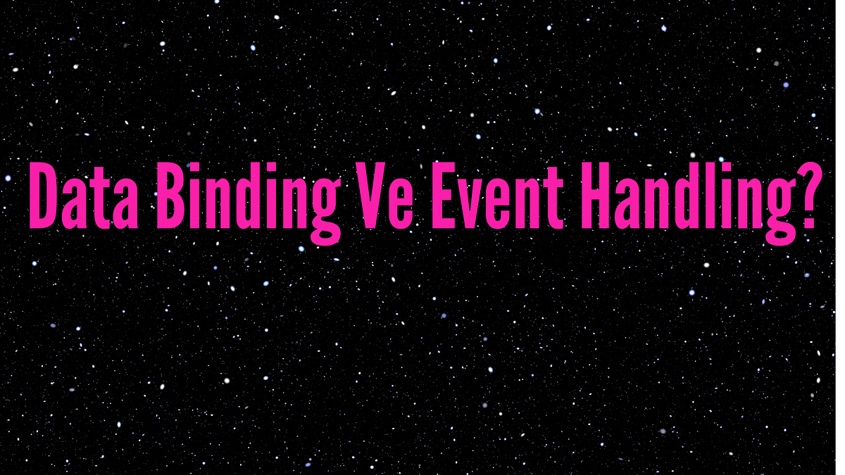 Data Binding Ve Event Handling Nedir? | by Adile Güngör ♾️ 🌎 | Women in Technology | Medium