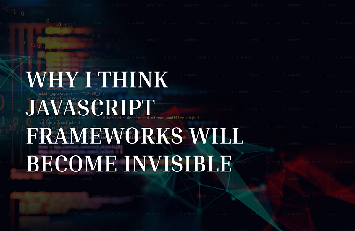 Why I Think JavaScript Frameworks Will Become Invisible | by Gulam Anas | JavaScript in Plain ...
