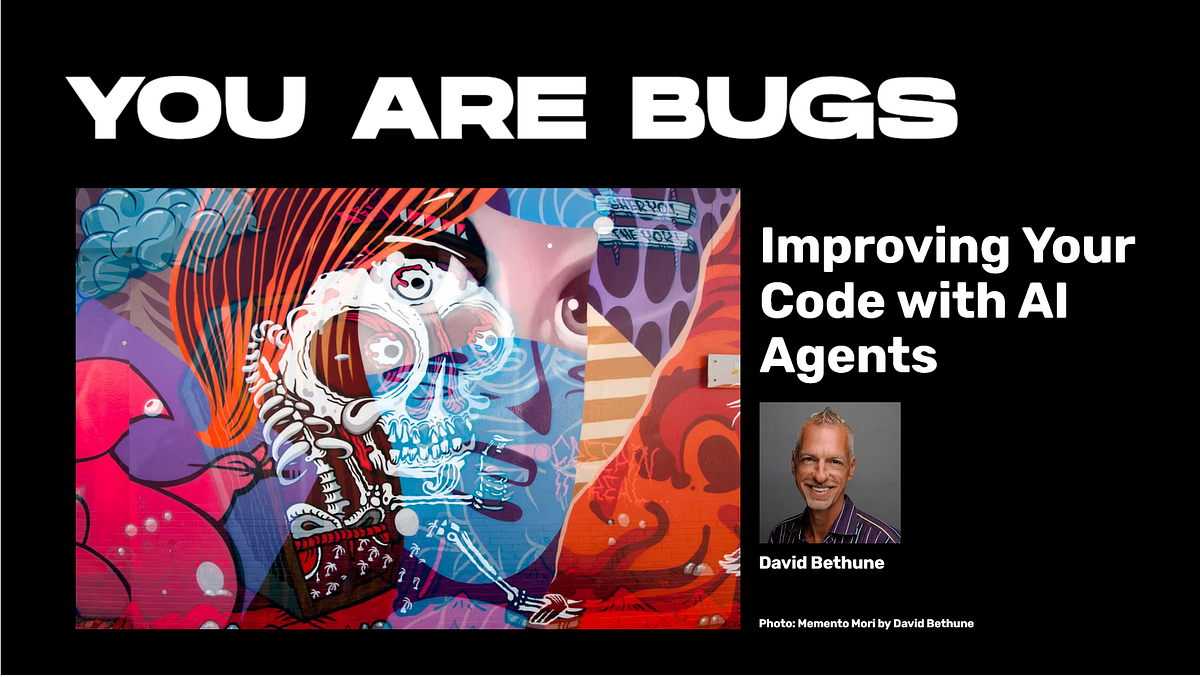 YOU ARE BUGS: Improving Your Code with AI Agents | by David Bethune | Oct, 2025 | Level Up Coding