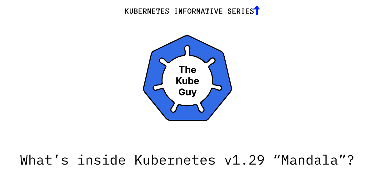 What’s inside Kubernetes v1.29 “Mandala”? | by The kube guy | AWS in ...