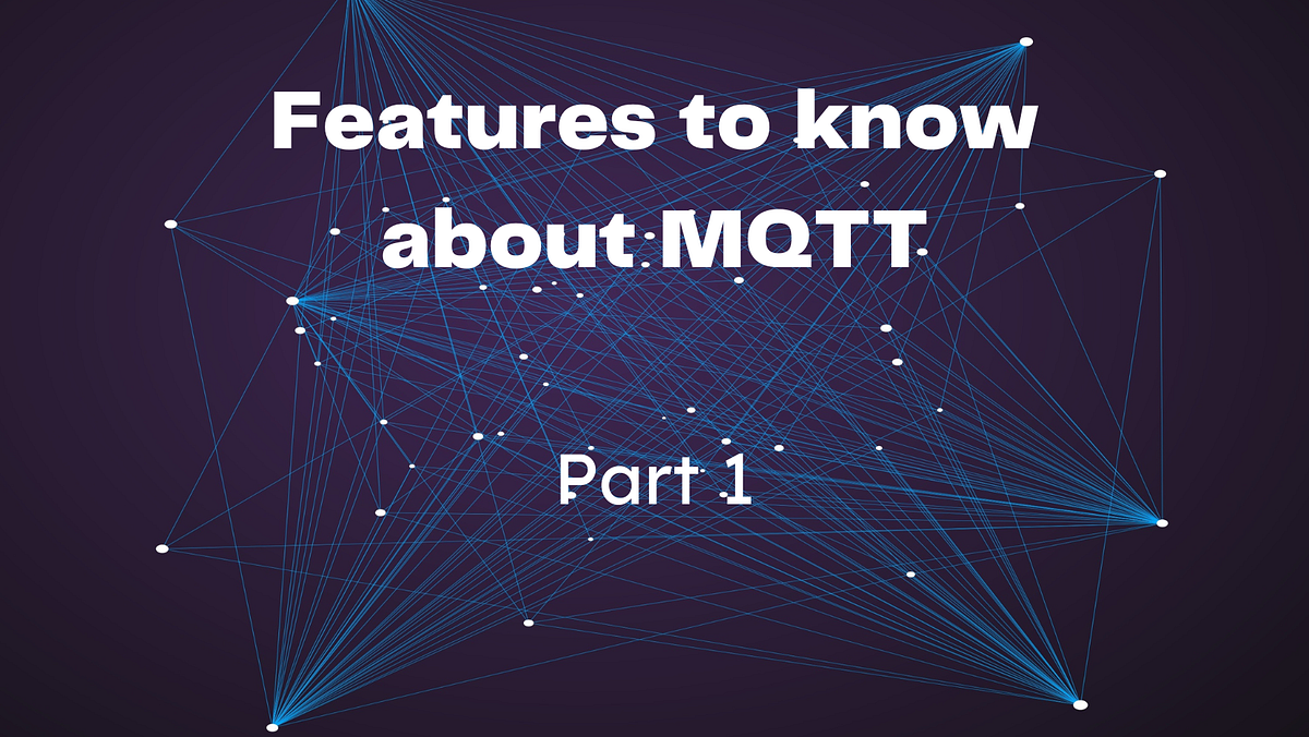 Features to know about MQTT. MQTT series part 1 | by Durgesh Parekh | Medium