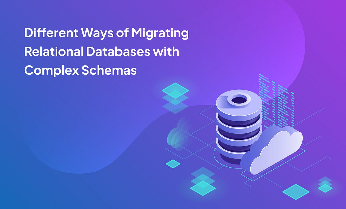 Different Ways Of Migrating Relational Databases With Complex Schemas By Anusaya Rajkumar
