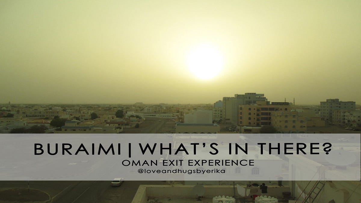 Buraimi | What’s in there? (Oman Exit Experience) | by Erika Louise ...