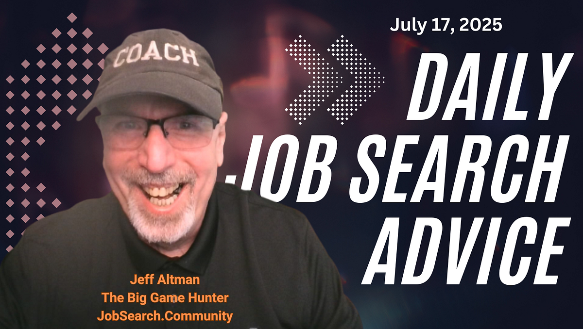 Daily Job Search Advice: July 17, 2025 | by Jeff Altman | Medium
