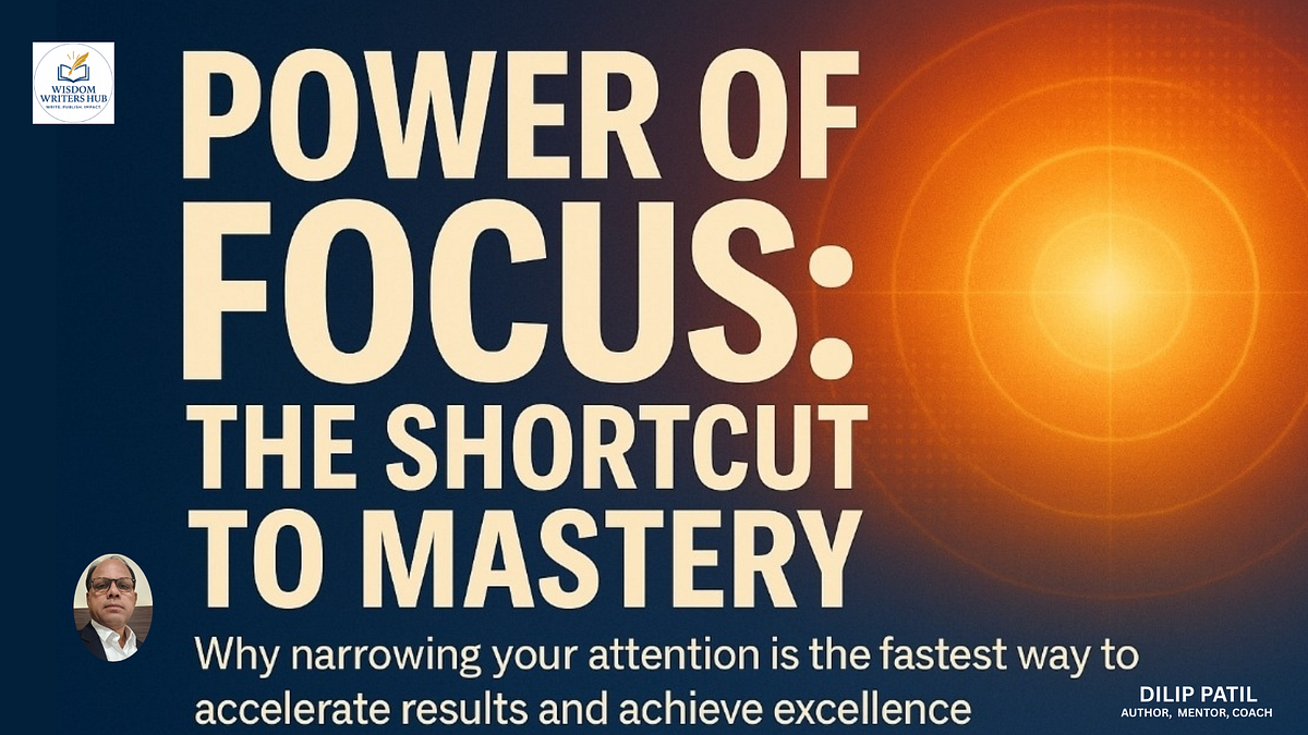 Power of Focus: The Shortcut to Mastery | by DILIP PATIL | Medium
