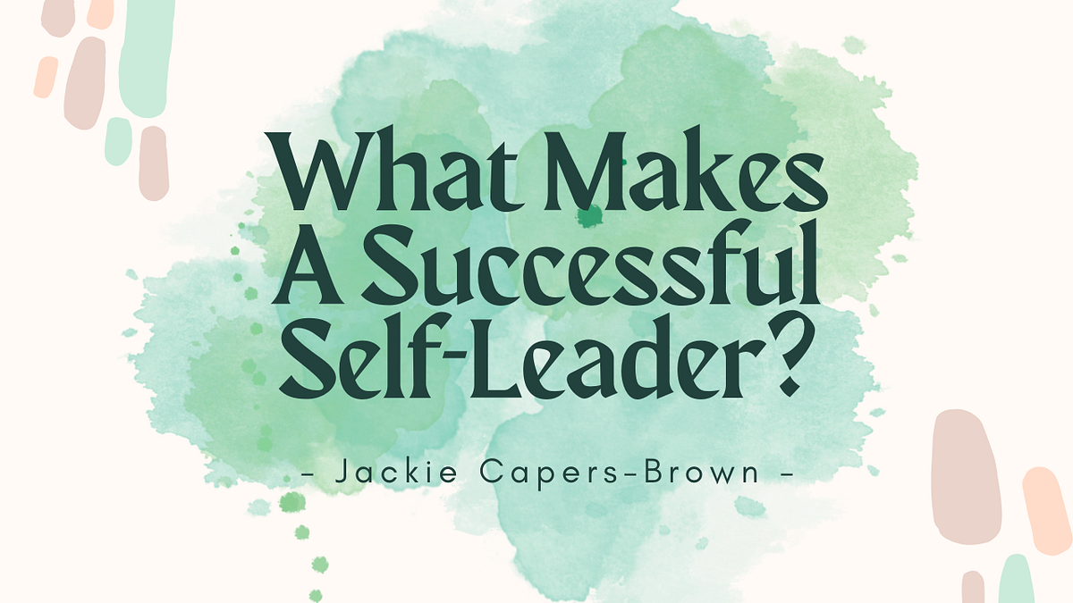 What Makes A Success Self-Leader? | by Jackie Capers-Brown | Medium