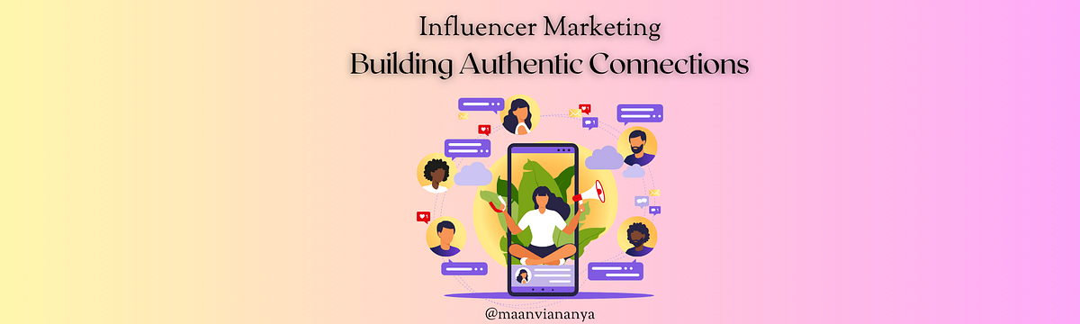 Influencer Marketing: Building Authentic Connections - Maanvi Ananya ...