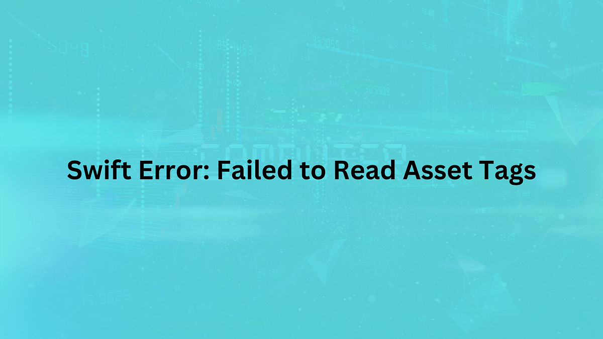 Swift Error: Failed to Read Asset Tags | by Ijeoma Nelson | iOSPlayBook | Medium