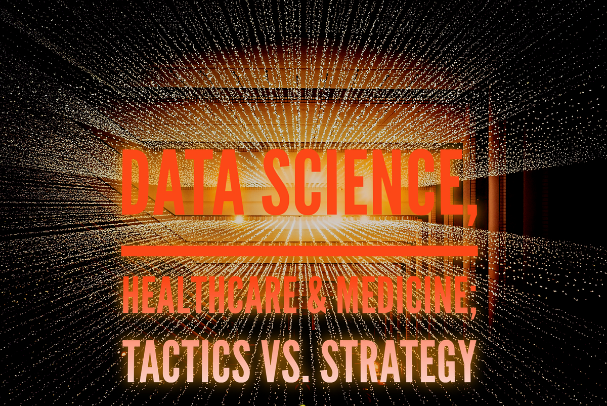 Data Science, Medicine; Tactics vs. Strategy: the Commencement of ...