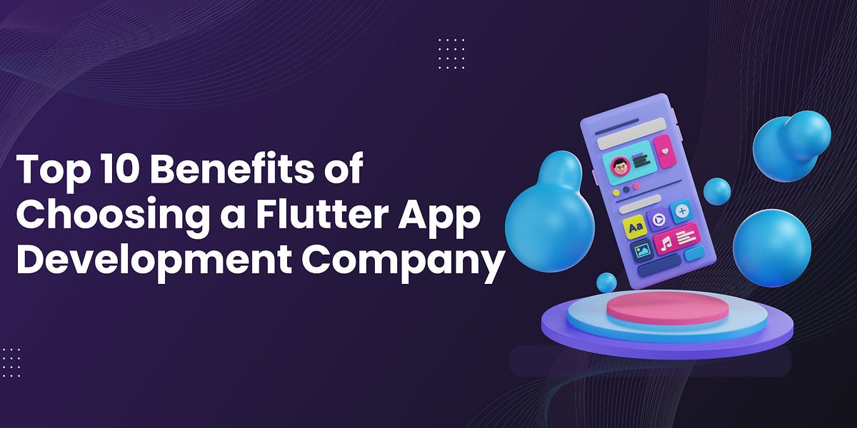 Top 10 Benefits of Choosing a Flutter App Development Company | by John ...