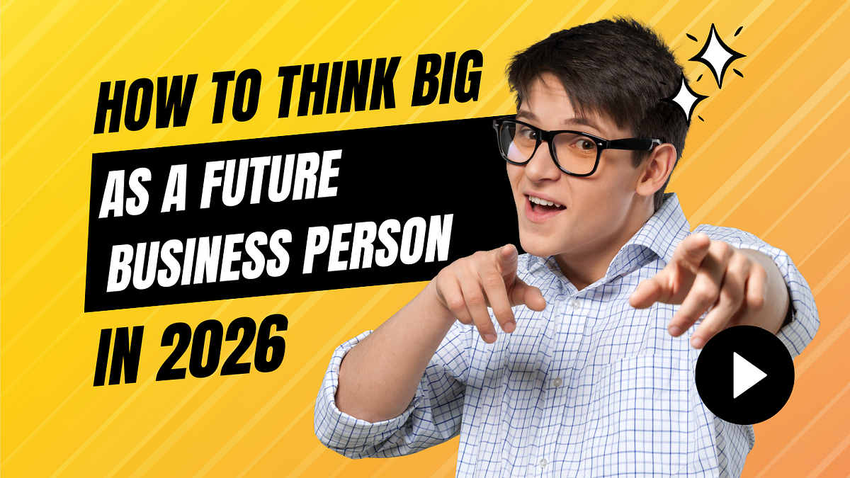 How to Think Big as a Future Business person in 2026 | by Upulakshie ...