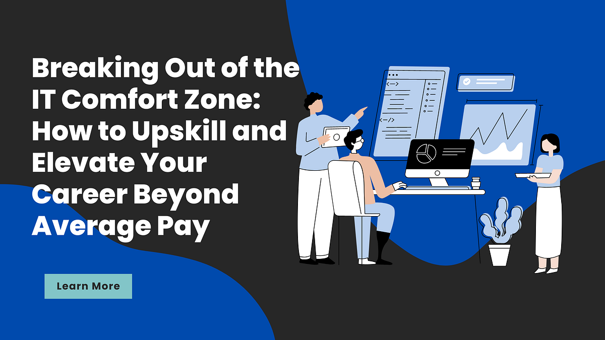 Breaking Out of the IT Comfort Zone: How to Upskill and Elevate Your ...