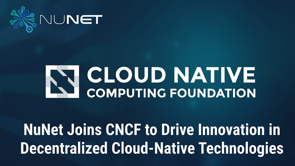 NuNet Joins CNCF to Drive Innovation in Decentralized Cloud-Native ...
