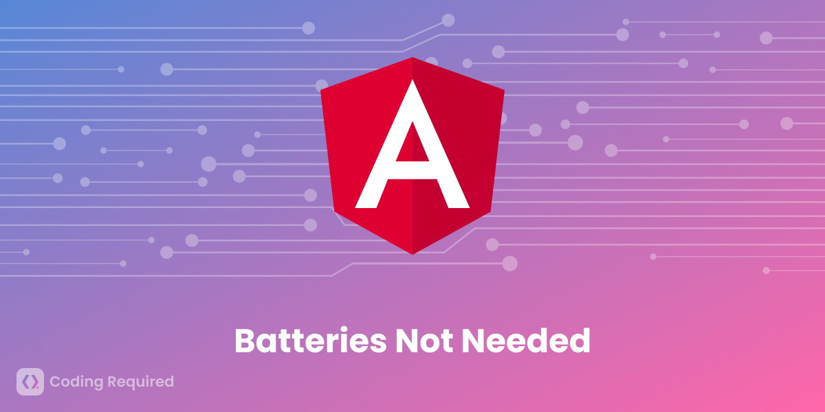 Angular: Batteries Not Needed. One of the primary reasons we chose ...