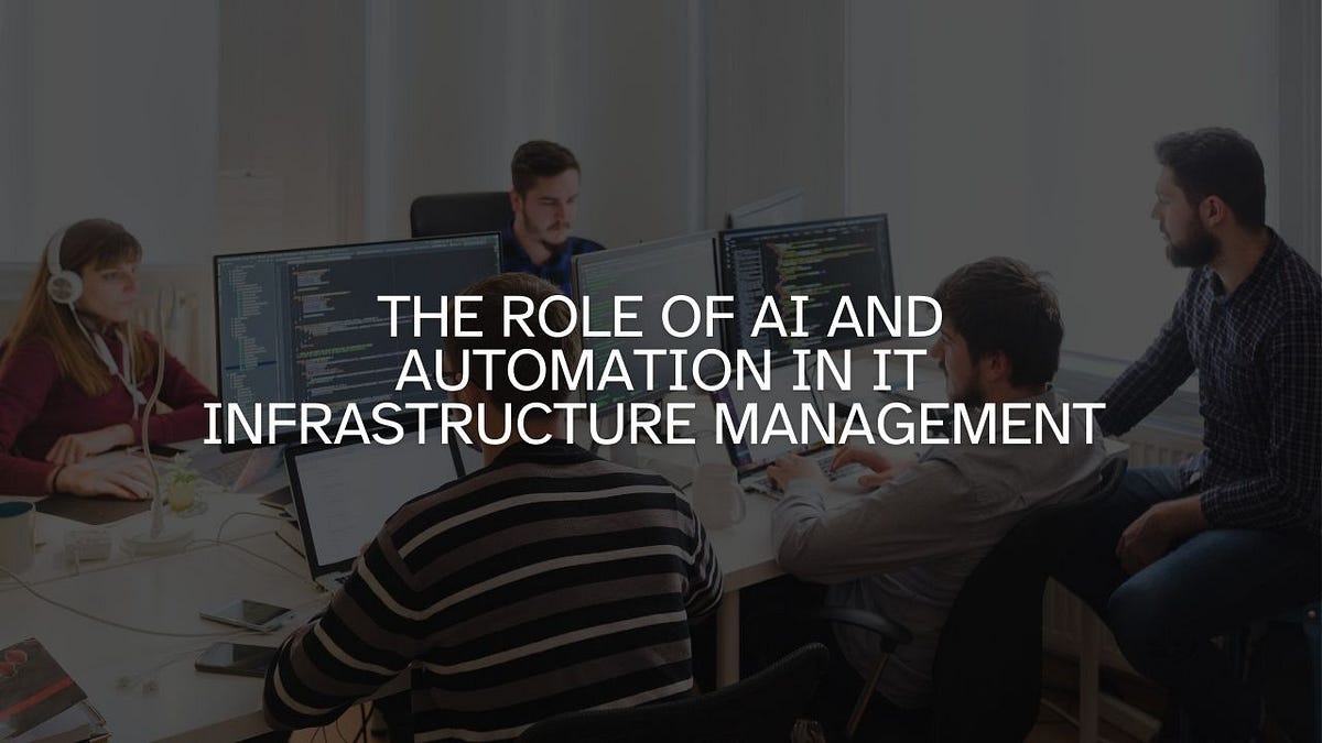 The Benefits of AI and Automation in IT Infrastructure Management | by ...