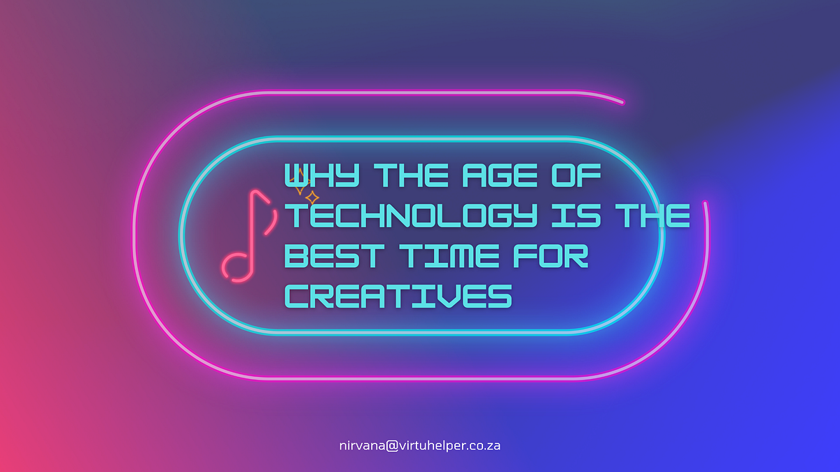 Why The Age Of Technology Is The Best Time For Creatives | by Nirvana ...