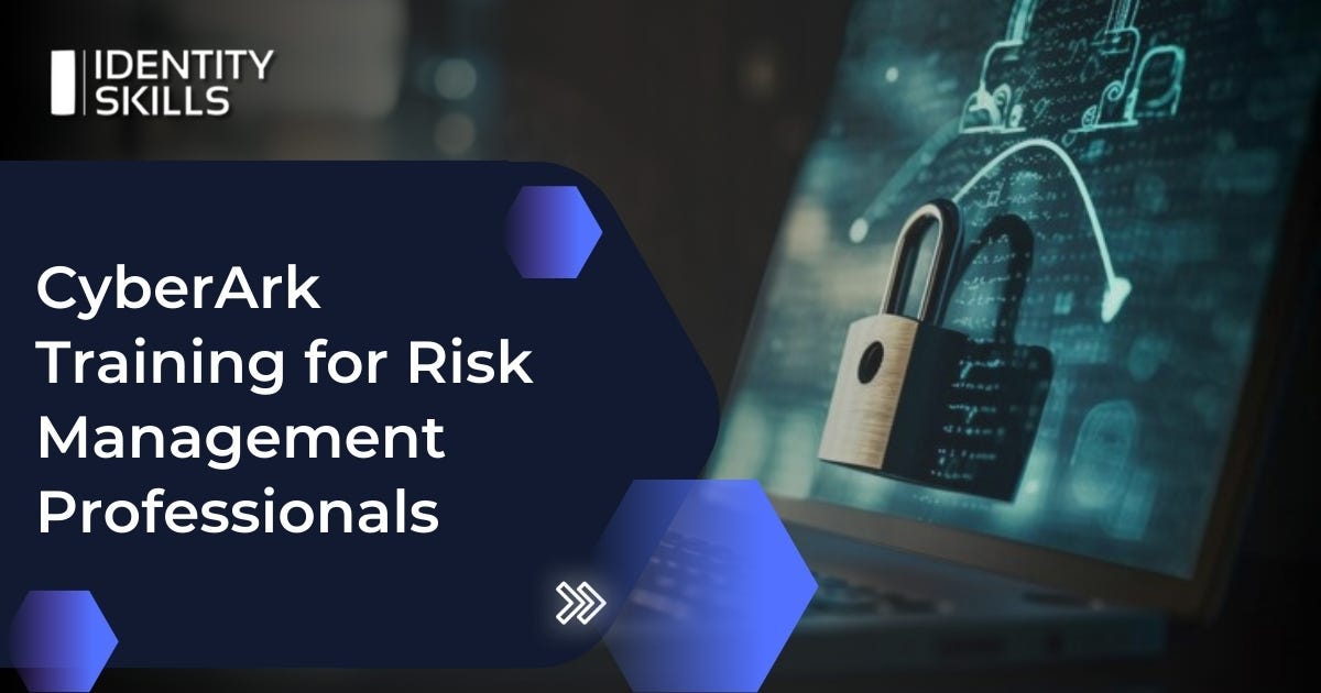 CyberArk Training for Risk Management Professionals | by Identityskills | May, 2024 | Medium