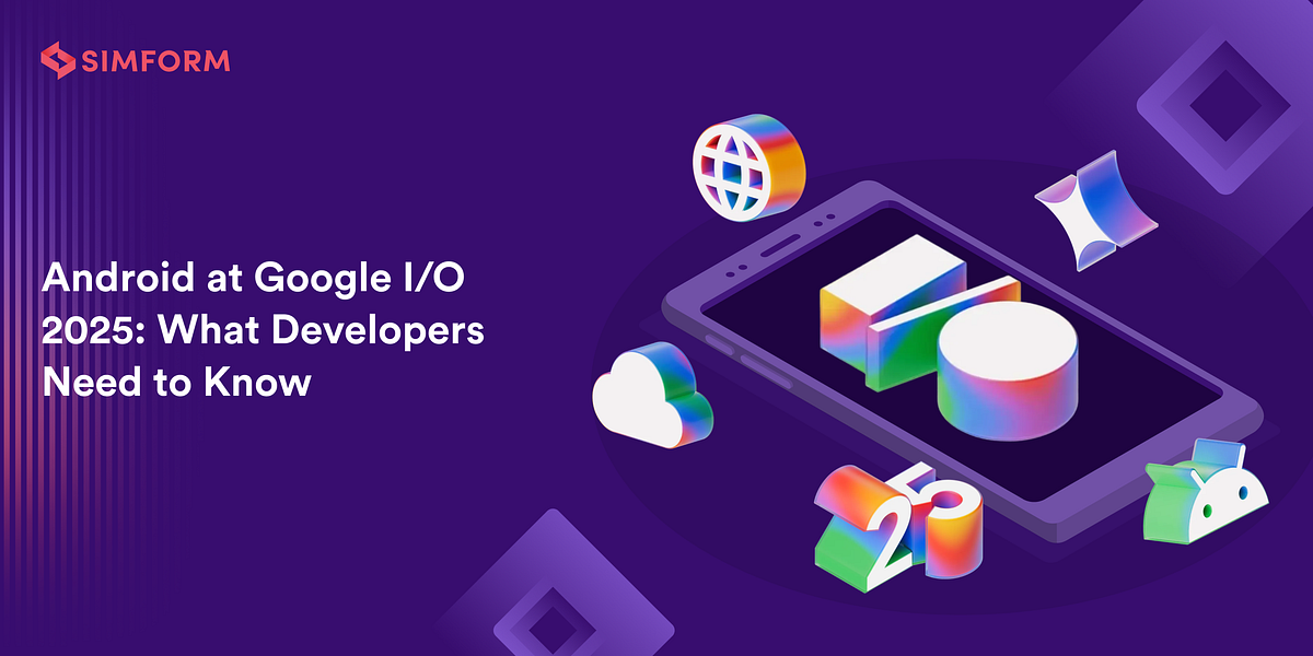 Android at Google I/O 2025: What Developers Need to Know | by Rahul Yadav | Simform Engineering ...