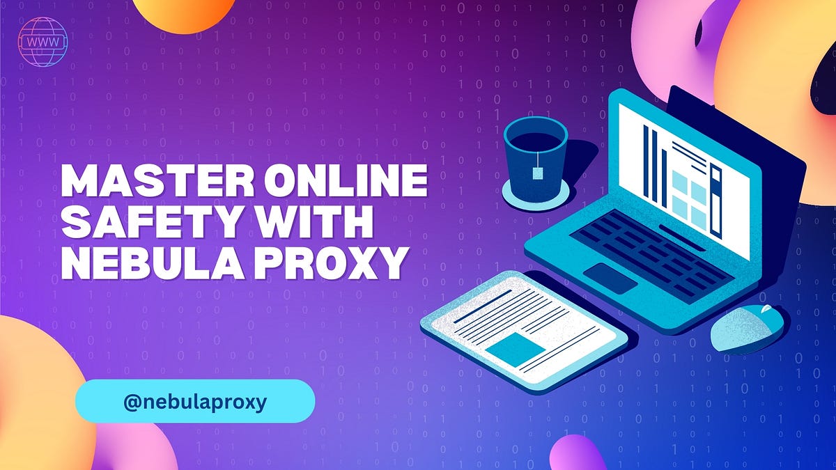 Master Online Safety with Nebula Proxy | by Tracy Hanisch | Aug, 2024 ...