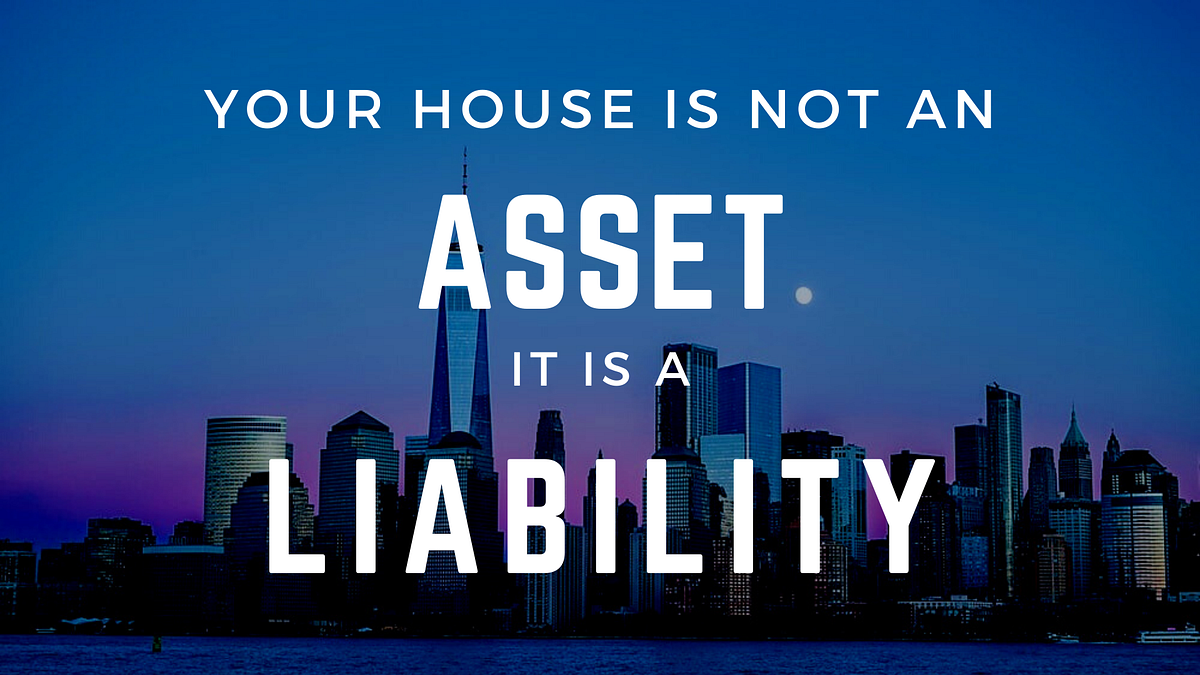 Your Primary Residence: Is it an Asset or Liability? | by Ryan Serkes ...