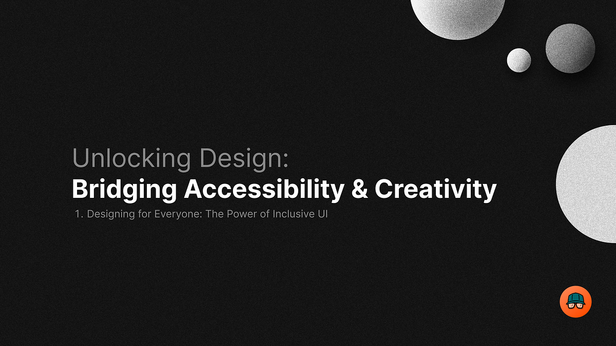Unlocking Design: Bridging Accessibility & Creativity | by Dan | Medium