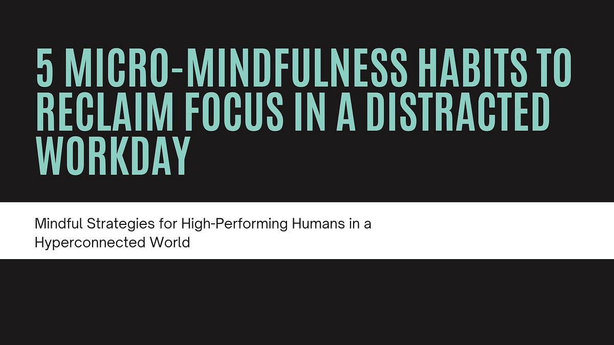 5 Micro-Mindfulness Habits to Reclaim Focus in a Distracted Workday ...