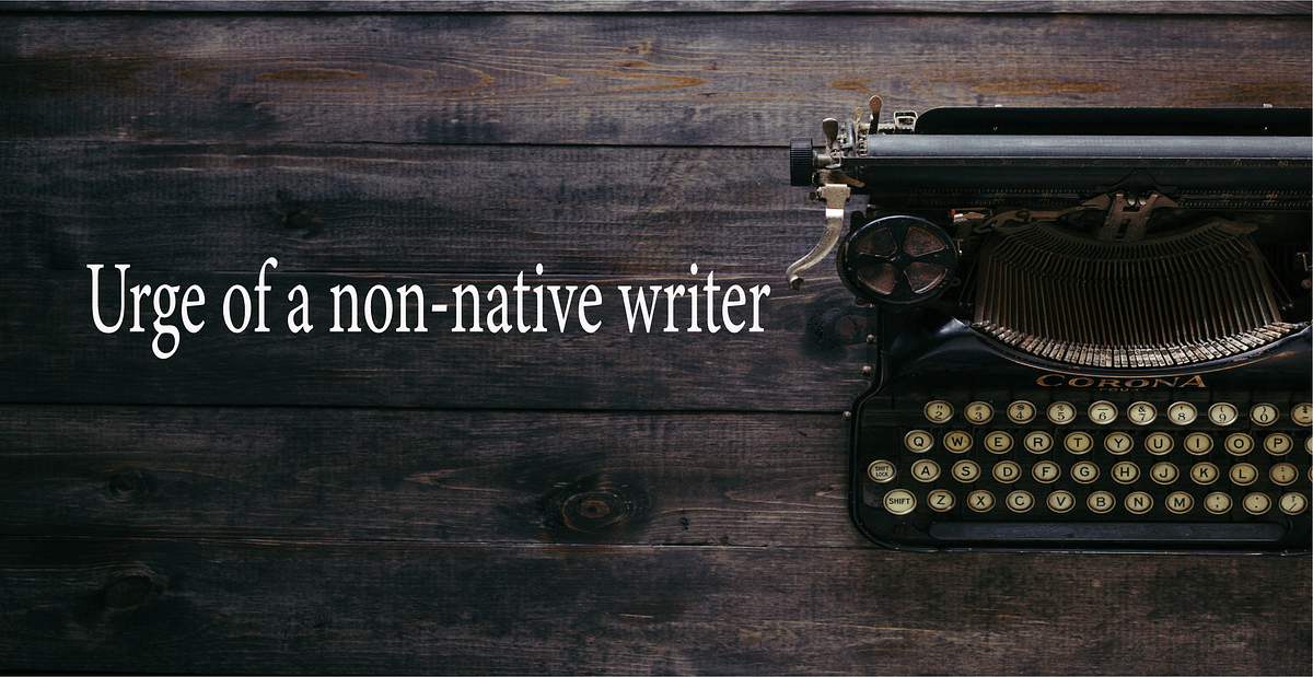 To non-native writers: Get out of the Inferiority of not being a Native ...