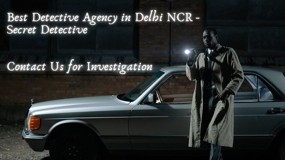 Best Detective Agency in Delhi NCR — Secret Detective Contact Us for ...