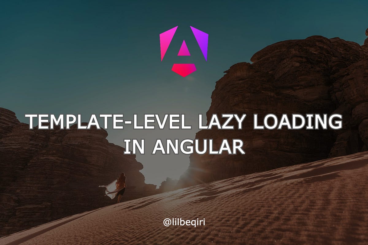Template-Level Lazy Loading in Angular | by Ilir Beqiri | ITNEXT
