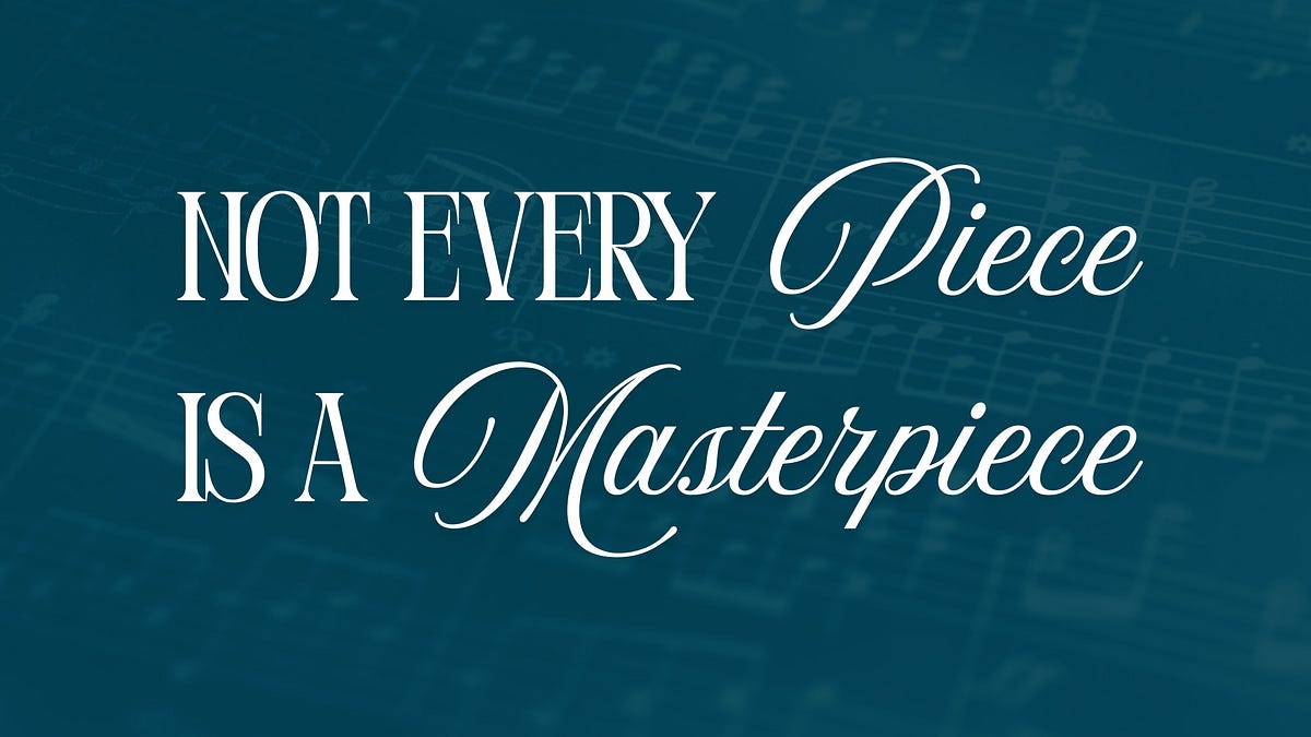 Not Every Piece Is a Masterpiece: But Here’s Why You Should Do It ...