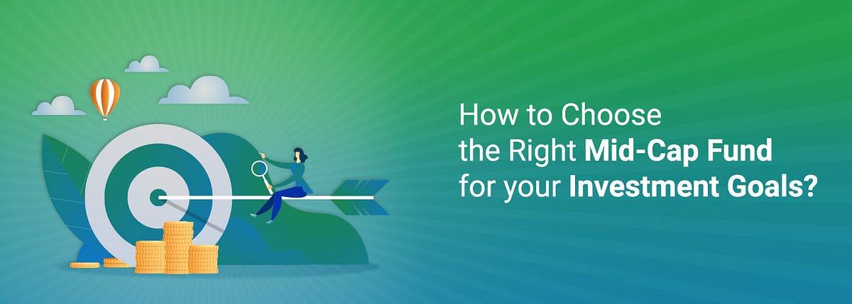 How to Choose the Right Mid-Cap Fund for your Investment Goals? | by ...
